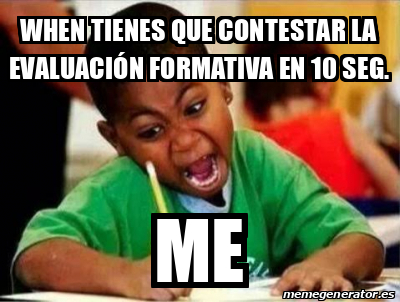 Meme Personalizado - When tienes que contestar la evaluación formativa ...