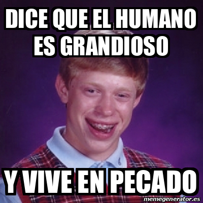 Meme Bad Luck Brian - Dice que el humano es grandioso Y vive en pecado ...