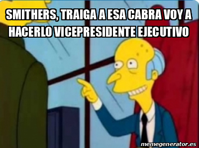 Meme Personalizado - Smithers, traiga a esa cabra voy a hacerlo ...