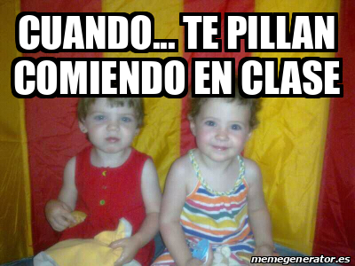 Meme Personalizado - cuando... te pillan comiendo en clase - 33051254