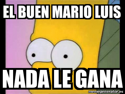 Meme Personalizado - EL BUEN MARIO LUIS NADA LE GANA - 33051322