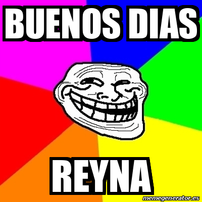 Meme Troll - Buenos dias Reyna - 33051641