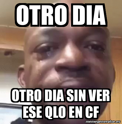 Meme Personalizado - otro dia otro dia sin ver ese qlo en cf - 33051655