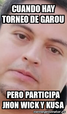 Meme Personalizado - cuando hay torneo de garou pero participa jhon ...