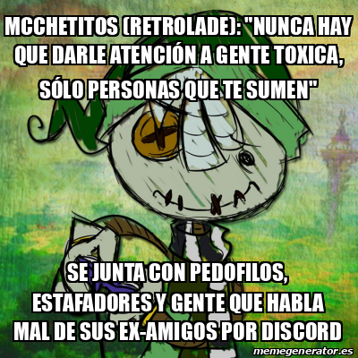 Meme Personalizado - MCCHETITOS (RETROLADE): "NUNCA HAY QUE DARLE ...