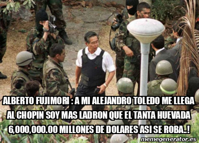 Meme Personalizado - ALBERTO FUJIMORI : A MI ALEJANDRO TOLEDO ME LLEGA ...