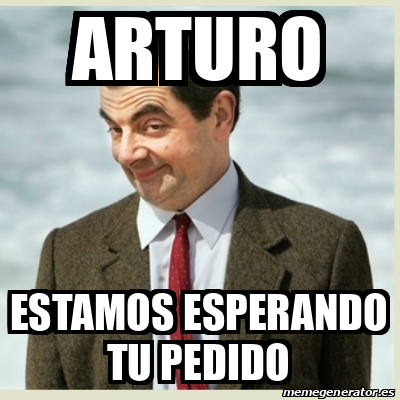 Meme Mr Bean - ARTURO ESTAMOS ESPERANDO TU PEDIDO - 33052107