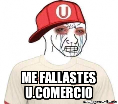 Meme Personalizado - ME FALLASTES U.COMERCIO - 33052156