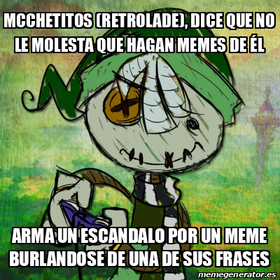 Meme Personalizado - MCCHETITOS (RETROLADE), DICE QUE NO LE MOLESTA QUE ...
