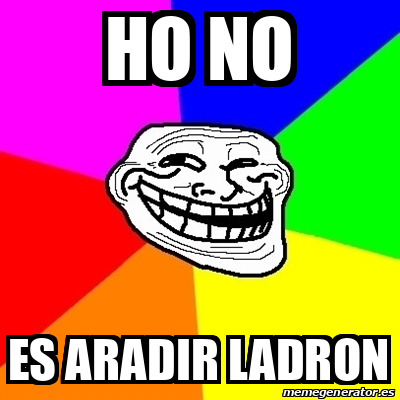 Meme Troll - ho no es aradir ladron - 33052352