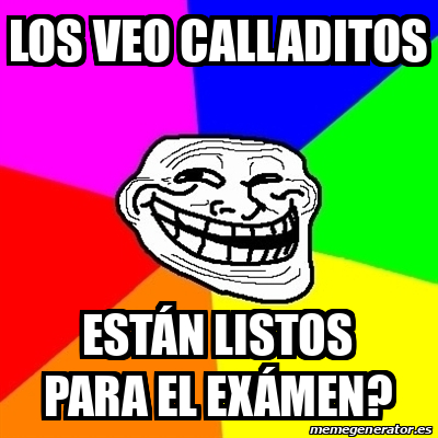 Meme Troll - Los veo calladitos Están listos para el exámen? - 33052381