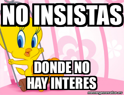 Meme Personalizado - No insistas Donde no hay interes - 33052863