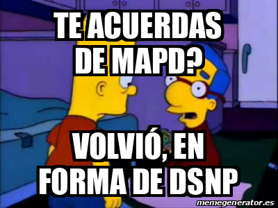 Meme Personalizado - Te acuerdas de MAPD? Volvió, en forma de DSNP ...