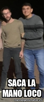 Meme Personalizado - Saca la mano loco - 33053457