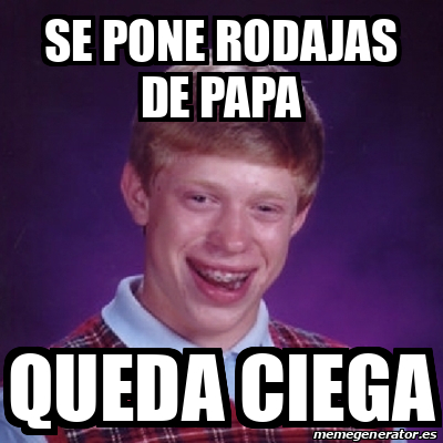 Meme Bad Luck Brian - Se pone rodajas de papa Queda ciega - 33053490