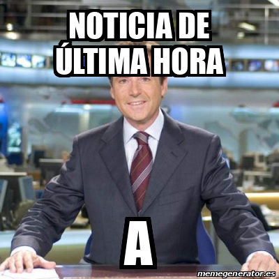 Meme Personalizado - noticia de última hora a - 33053570
