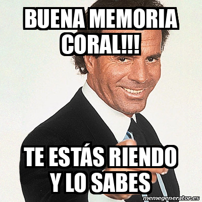 Meme Julio Iglesias - Buena memoria Coral!!! Te estás riendo y lo sabes ...