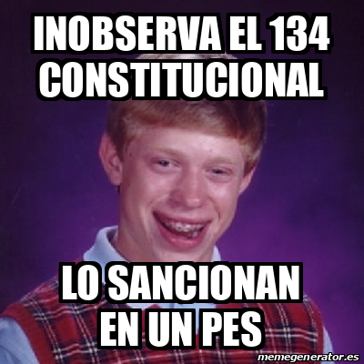 Meme Bad Luck Brian - INOBSERVA EL 134 CONSTITUCIONAL LO SANCIONAN EN ...