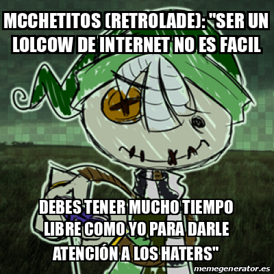 Meme Personalizado - mcchetitos (retrolade): "ser un lolcow de internet ...
