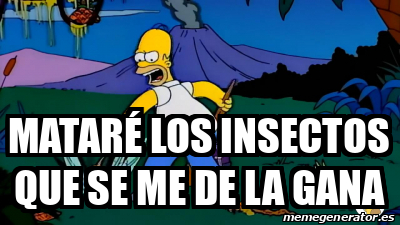Meme Personalizado - Mataré los insectos que se me de la gana - 33054420