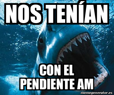Meme Personalizado - Nos tenían con el pendiente am - 33054518