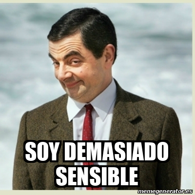 Meme Mr Bean - Soy demasiado sensible - 33054866
