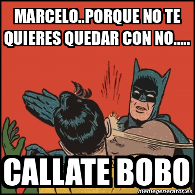 Meme Batman slaps Robin - MARCELO..PORQUE NO TE QUIERES QUEDAR CON NO ...