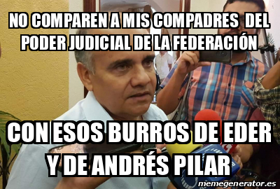 Meme Personalizado - No comparen a mis compadres del poder judicial de ...