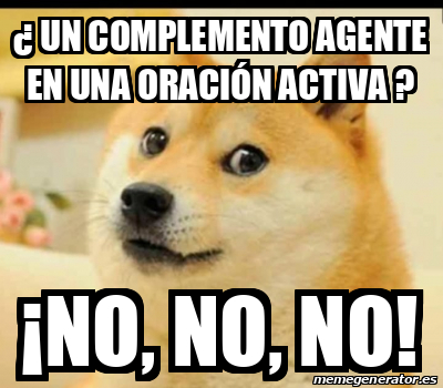 Meme Personalizado - ¿ un complemento agente en una oración activa ...