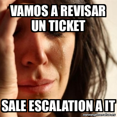 Meme Problems - VAMOS A REVISAR UN TICKET sALE ESCALATION A it - 33055118