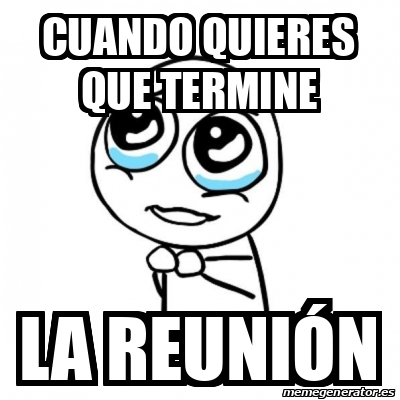 Meme Por favor - Cuando quieres que termine la reunión - 33055508