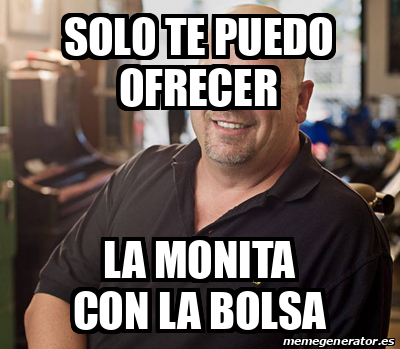 Meme Personalizado - SOLO TE PUEDO OFRECER LA MONITA CON LA BOLSA ...