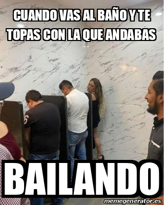 Meme Personalizado - cuando vas al baño y te topas con la que andabas ...