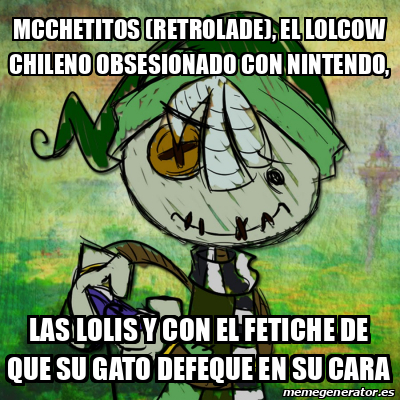 Meme Personalizado - MCCHETITOS (RETROLADE), EL LOLCOW CHILENO ...