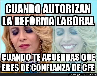 Meme Personalizado - Cuando autorizan la reforma laboral Cuando te ...