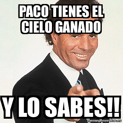 Meme Julio Iglesias - Paco tienes el cielo ganado Y LO SABES!! - 33056243
