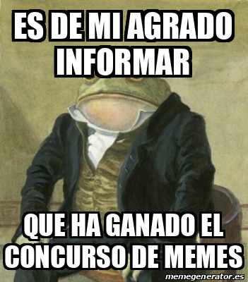 Meme Personalizado - es de mi agrado informar que ha ganado el concurso ...