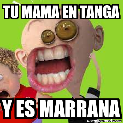 Meme Personalizado - tu mama en tanga y es marrana - 33056595