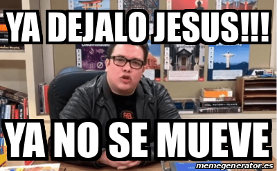 Meme Personalizado - YA DEJALO JESUS!!! ya no se mueve - 33056825