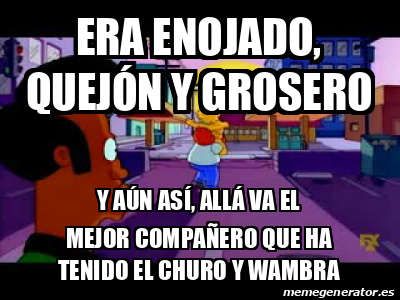 Meme Personalizado - Era enojado, quejón y grosero Y aún así, allá va ...