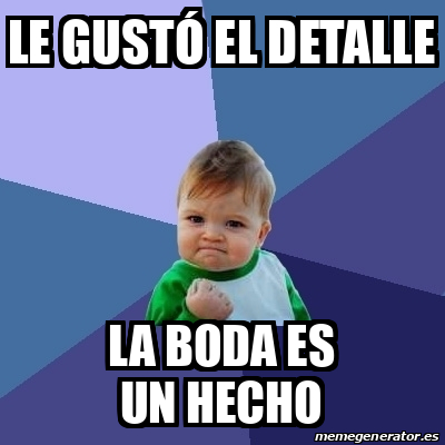Meme Bebe Exitoso - Le gustó el detalle La boda es un hecho - 33057131