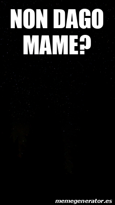 Meme Personalizado - non dago mame? - 33057333