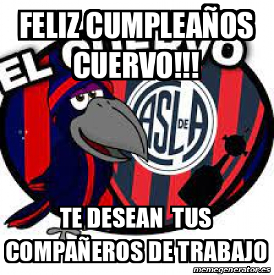 Meme Personalizado - Feliz cumpleaños cuervo!!! Te desean tus ...
