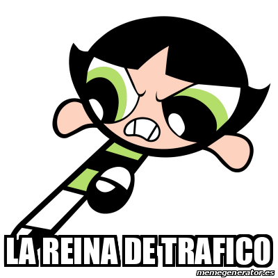 Meme Personalizado - LA REINA DE TRAFICO - 33057721