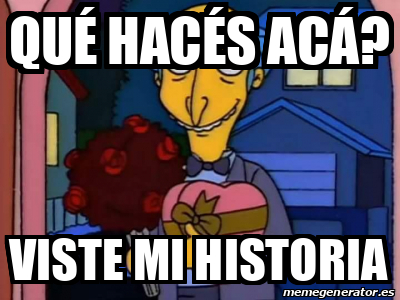 Meme Personalizado - Qué hacés acá? Viste mi historia - 33057815
