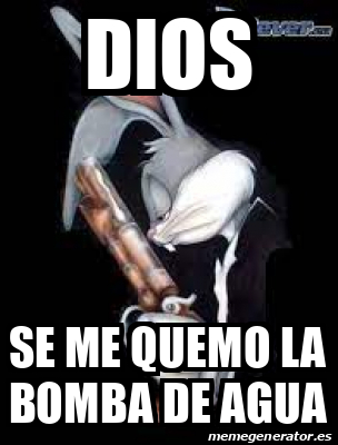 Meme Personalizado - dios se me quemo la bomba de agua - 33058138