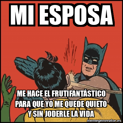 Meme Batman slaps Robin - Mi esposa Me hace el frutifantástico para que ...