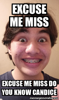 Meme Personalizado - excuse me miss excuse me miss do you know candice ...