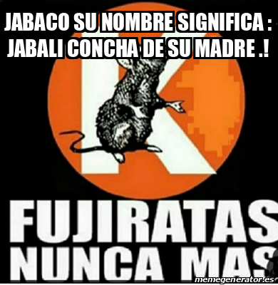 Meme Personalizado - JABACO SU NOMBRE SIGNIFICA : JABALI CONCHA DE SU ...