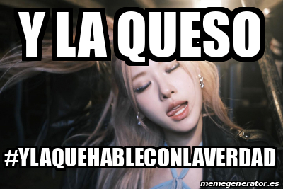 Meme Personalizado - Y LA QUESO #YLAQUEHABLECONLAVERDAD - 33059805